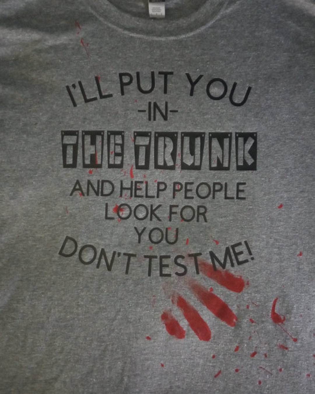 I'll Put You in the Trunk and Help People Look for You Don't Test Me ...