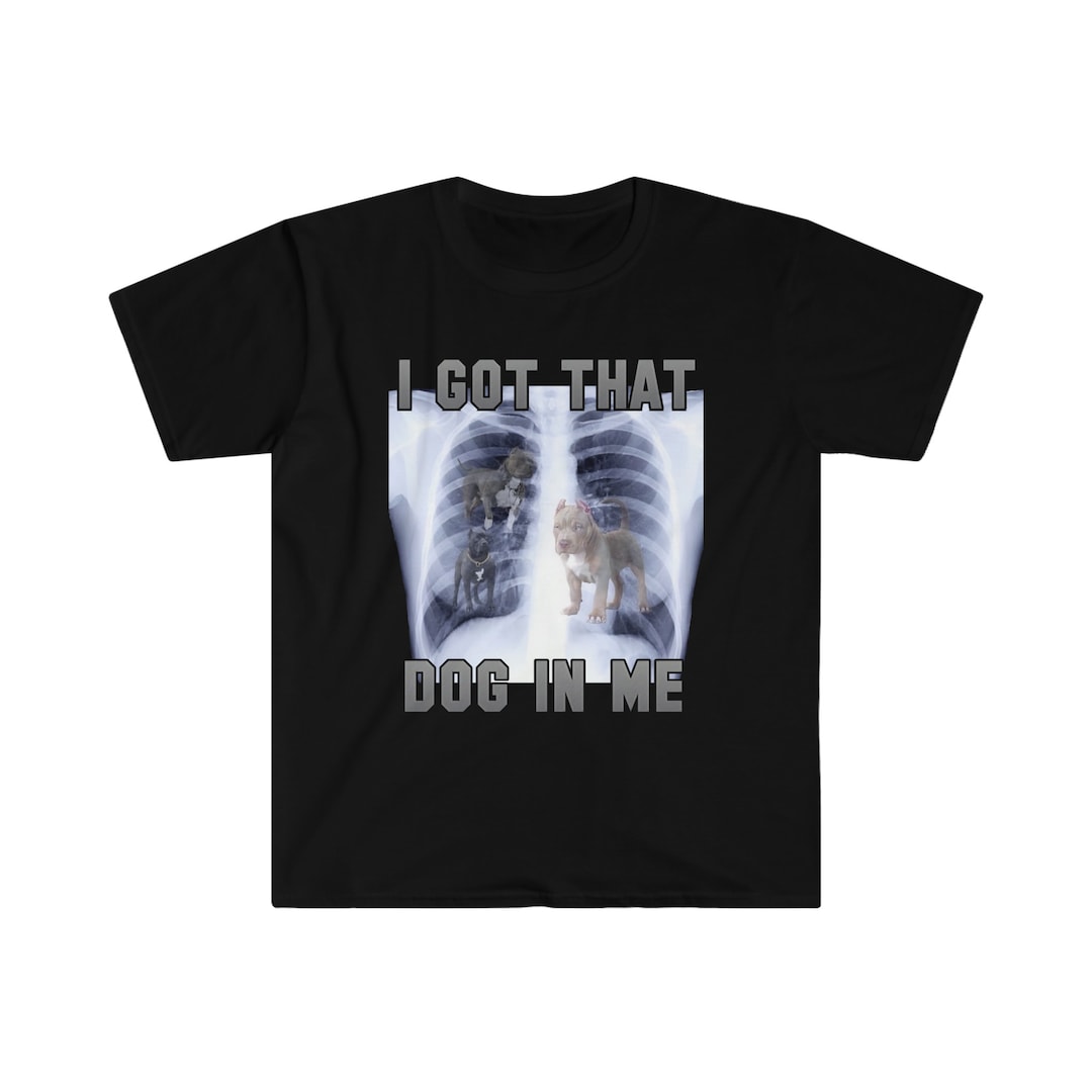 I Got That Dog in Me Xray Shirt Funny Meme Dog Xray Ironic Shirt Unisex ...