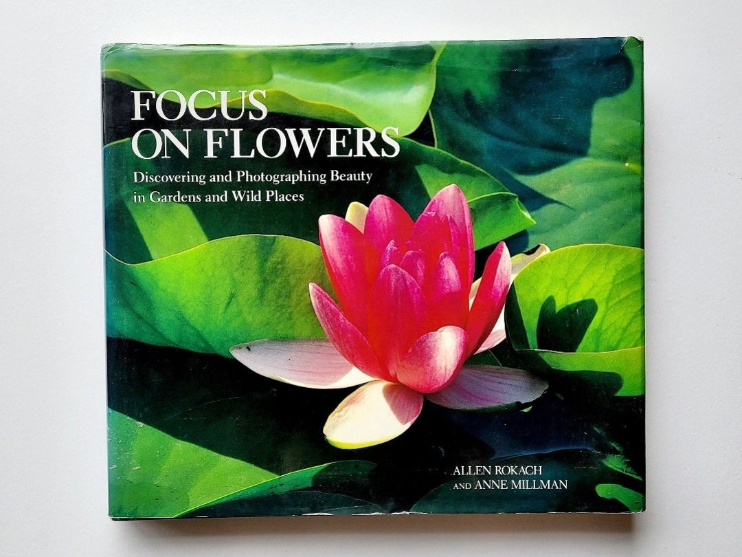 Focus on Flowers Hardcover Book Discovering and Photographing Beauty in ...