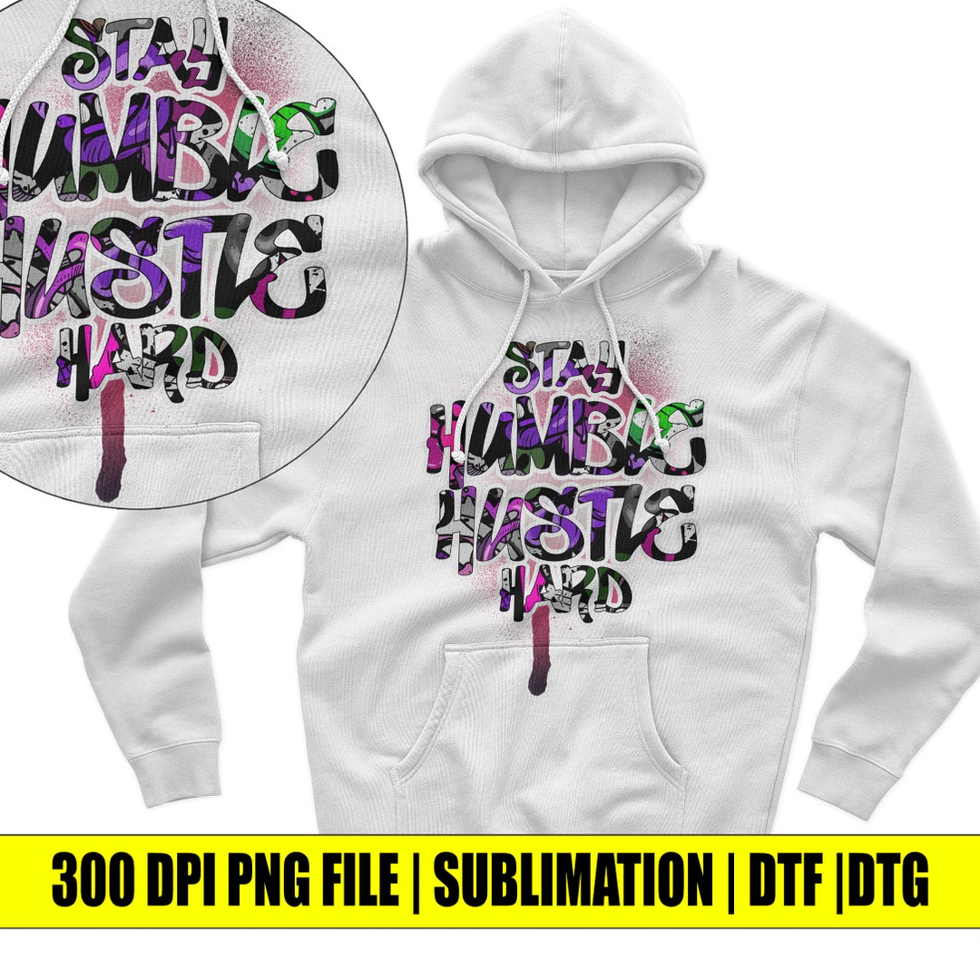 Graffiti Stay Humble Hustle Hard Paint Drip Png, Urban PNG, DTF ...