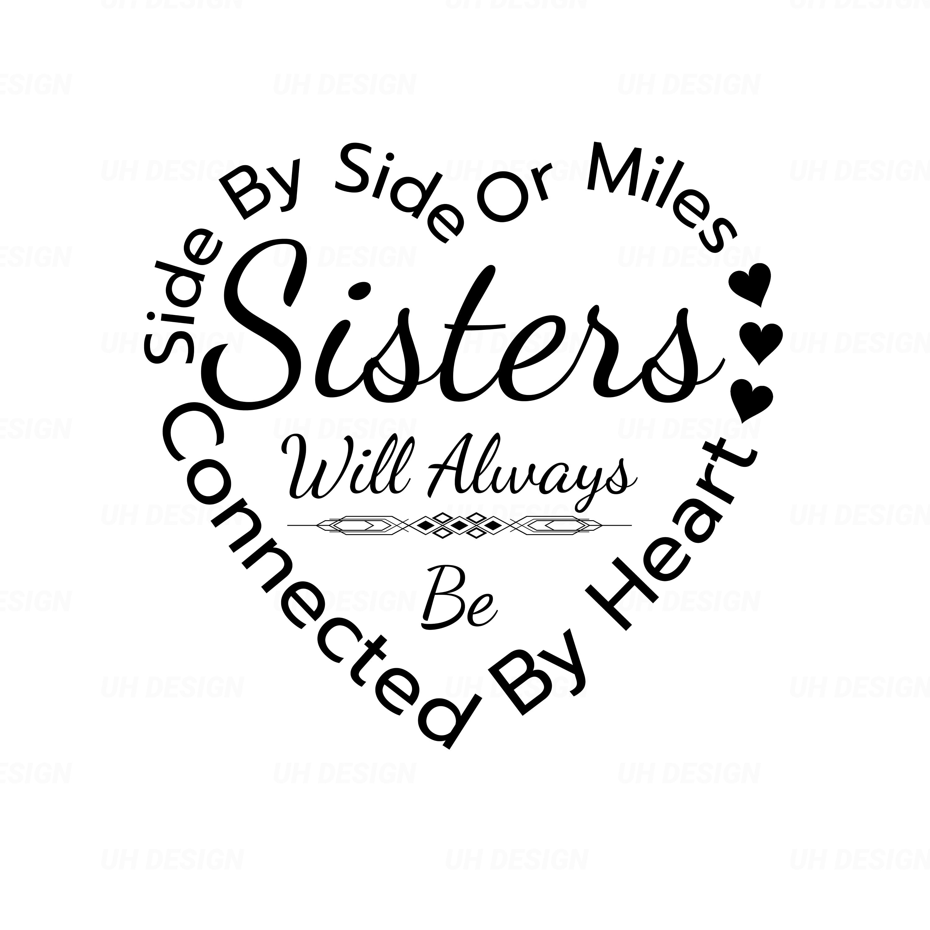 Sisters - Side by Side or Miles Apart Will Always Be Connected by Heart ...