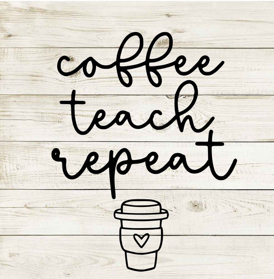 Coffee Teach Repeat Svg, Teacher Png Svg, Teacher Svg for Cricut, Svg ...