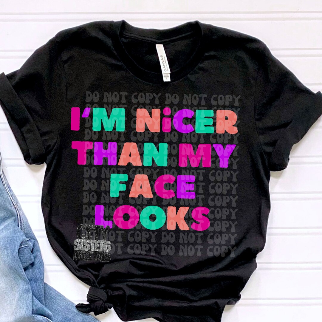 I'M NICER Than My FACE Looks Png, Sarcastic Png, Funny Digital for ...