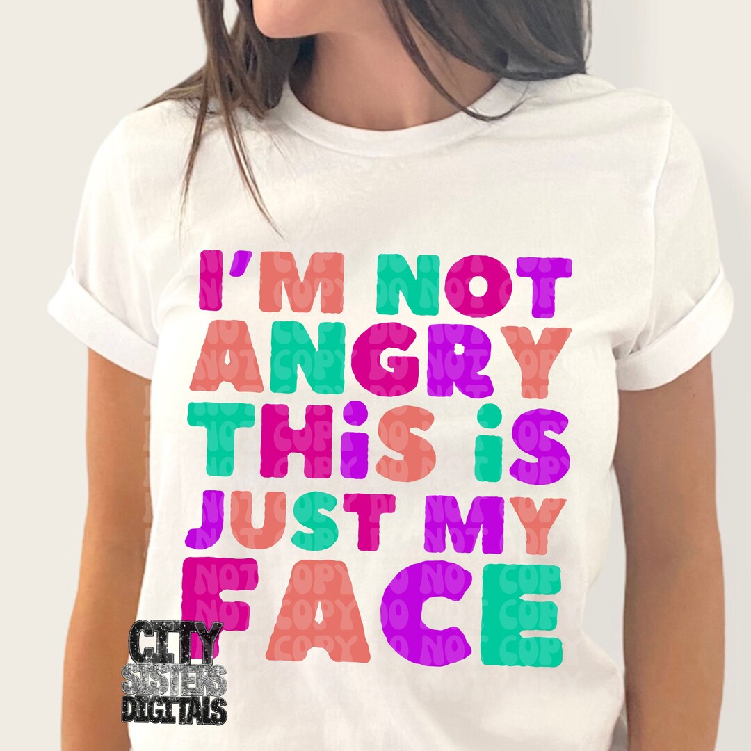 I'M NOT ANGRY This is Just My Face Png, Sarcastic Png, Funny Digital for Sublimation & Dtf, Gen ...