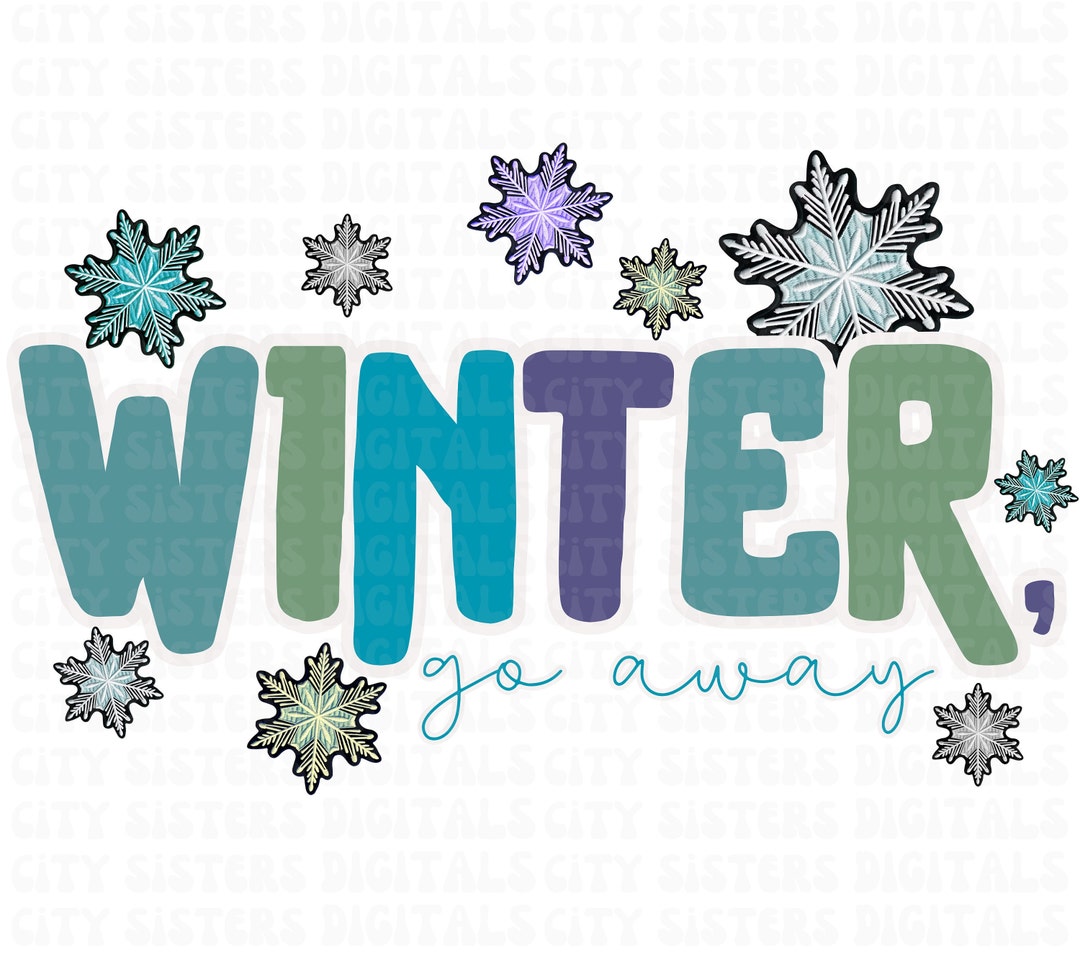 WINTER GO AWAY Png Winter Digital File for Sublimation and - Etsy