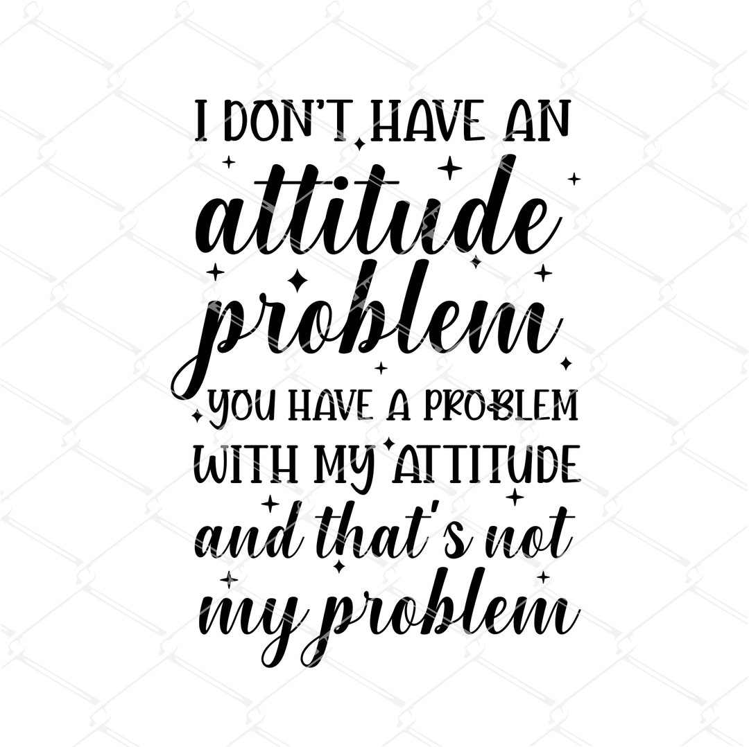 Attitude Problem SVG, Attitude SVG, Sarcastic Svg, Sassy Svg, Sarcasm ...
