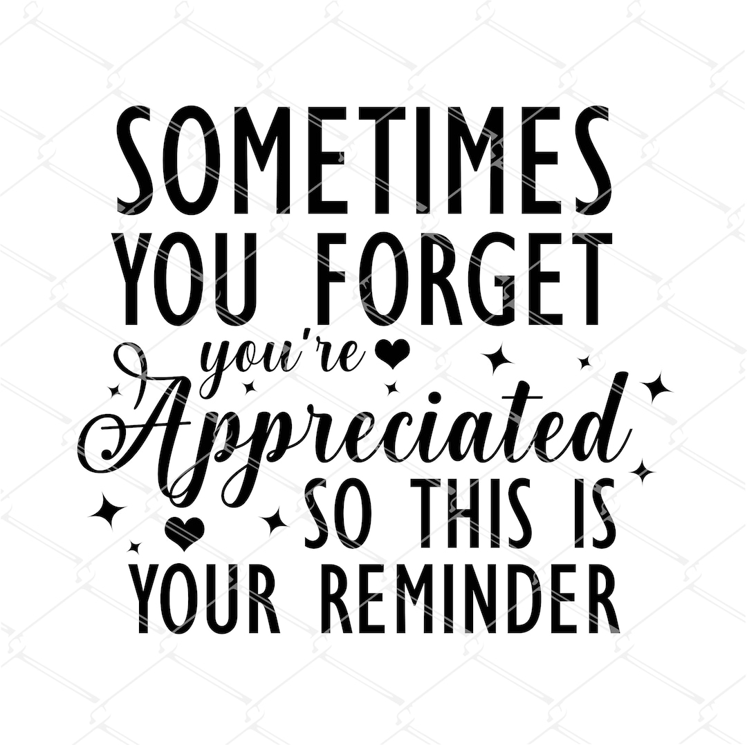 Sometimes You Forget You're Appreciated so This is Your Reminder SVG ...