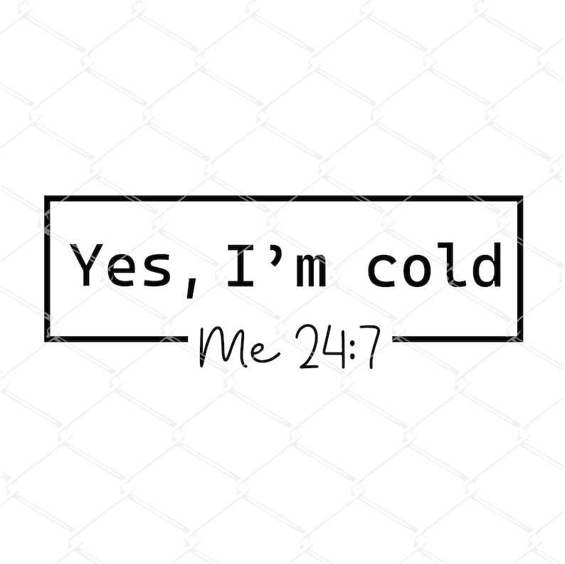 Yes Im Cold Me 24:7 SVG PNG, Im so Freaking Cold Svg, Freaking Cold Svg ...