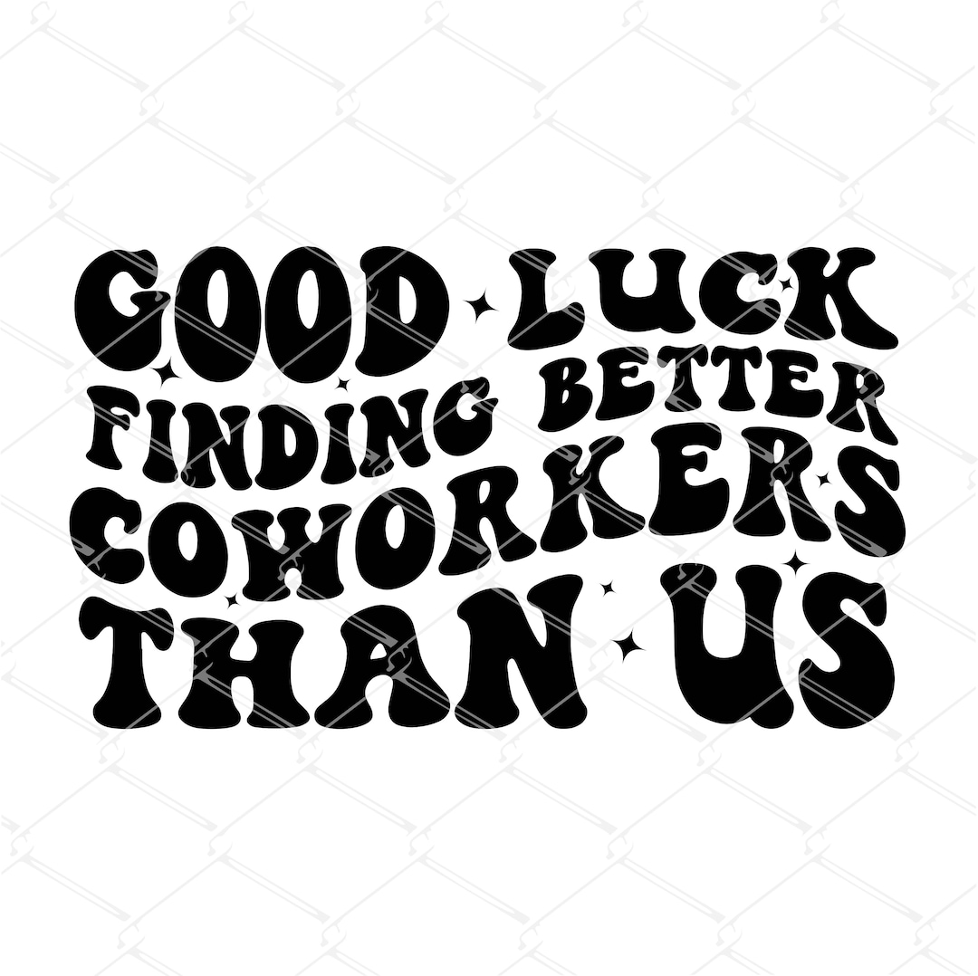 Good Luck Finding Better Coworkers Than Us SVG, Good Luck Svg, Finding ...