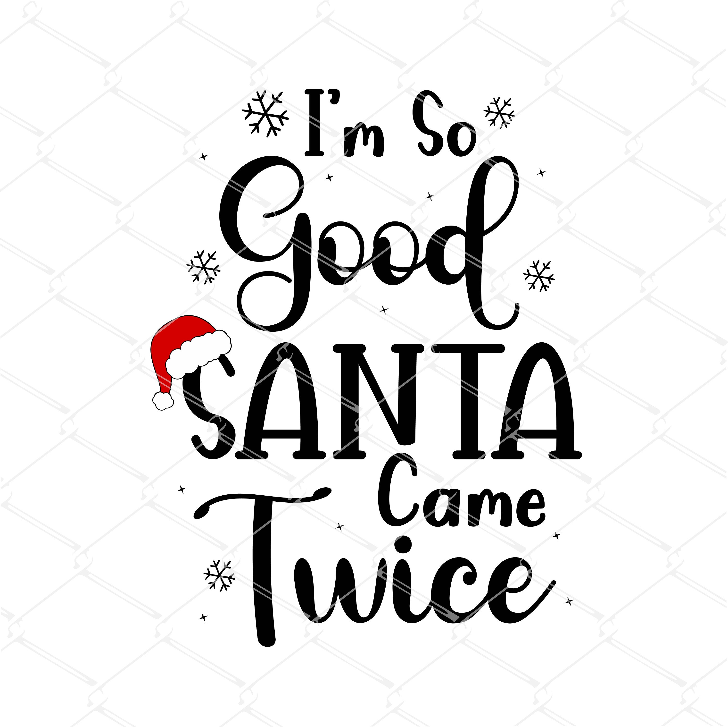 I'm so Good Santa Came Twice SVG, Santa Good Svg, Funny Christmas Svg, Christmas Gifts Svg ...