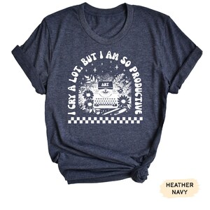 Mental Health Shirt I Cry A Lot but I Am so Productive Shirt Minimalist ...