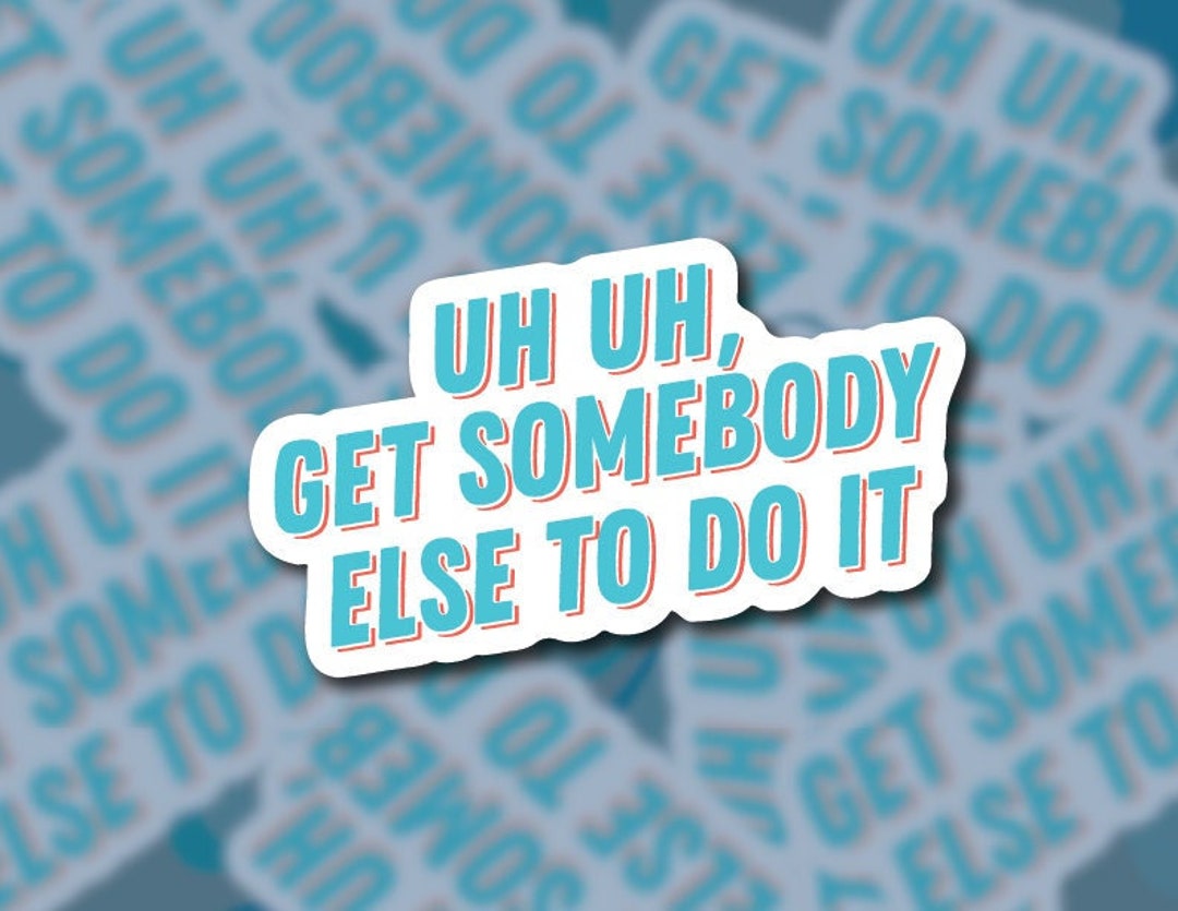 Uh Uh Get Somebody Else to Do It Sticker Waterproof Funny Tiktok Meme Sticker - Etsy