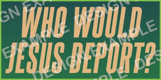 Who Would Jesus Deport? | Immigration Bumper Sticker | Religious ...