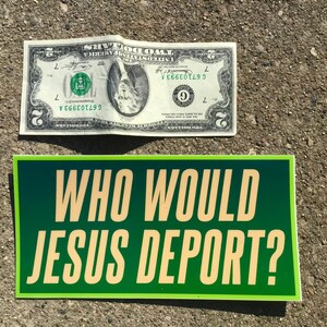 Who Would Jesus Deport? | Immigration Bumper Sticker | Religious ...
