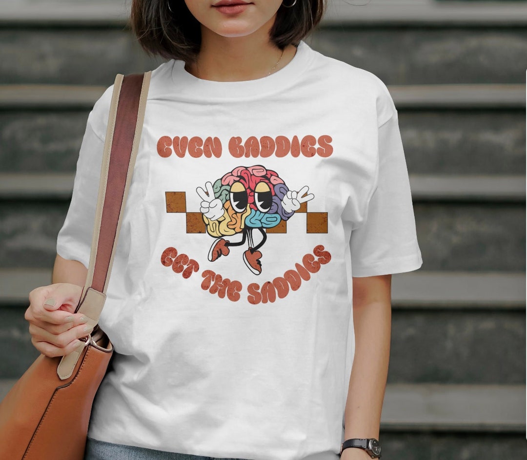 Even Baddies Get the Saddies Shirt,mental Health Shirt,funny Mental ...