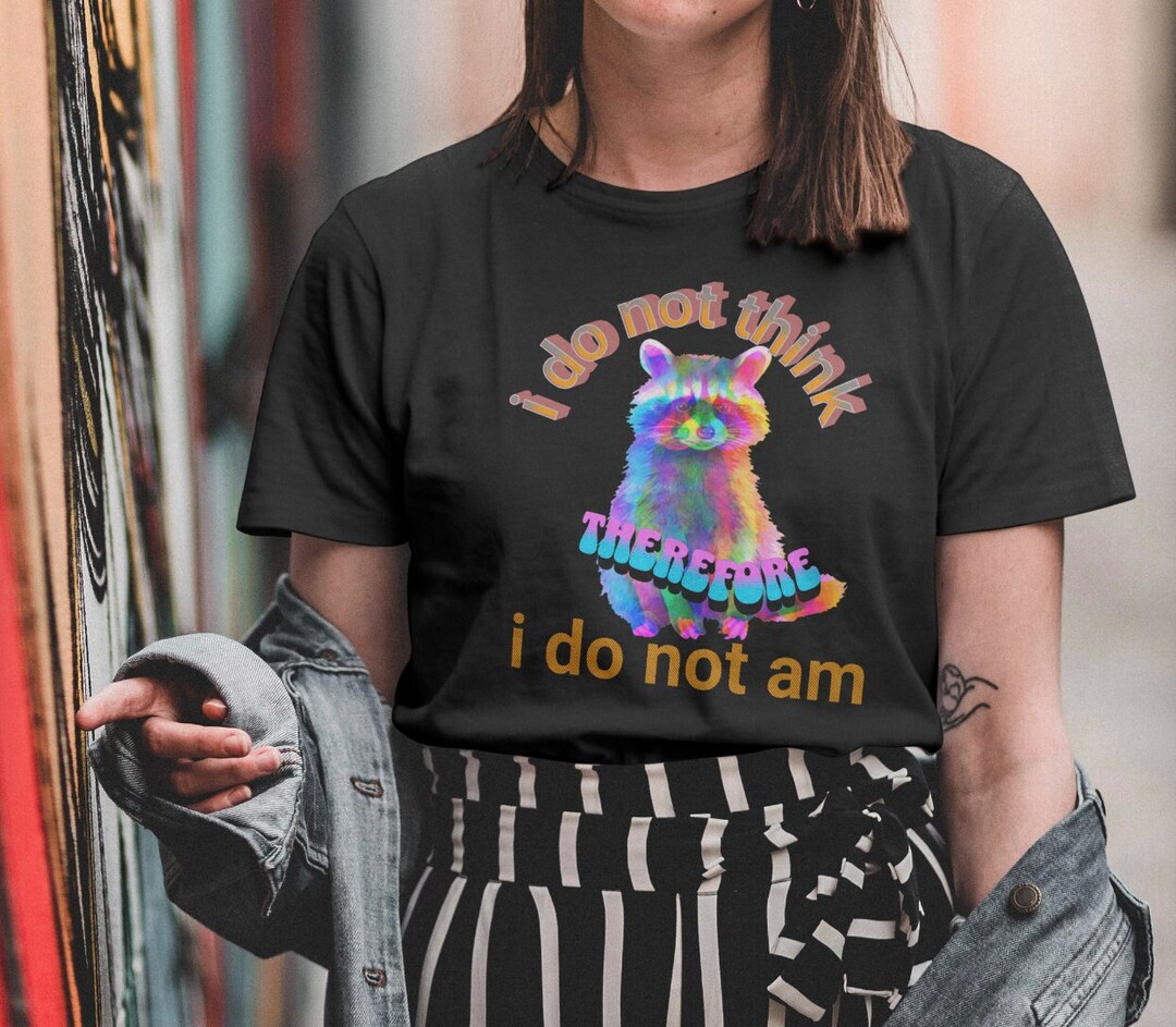 I Do Not Think Therefore I Do Not Am Shirt,funny Raccoon Lover Shirt ...