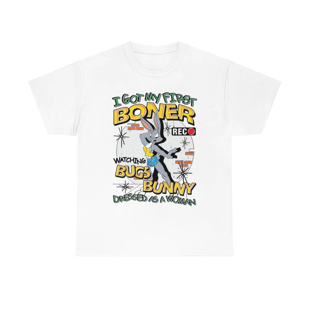 I Got My First Boner Watching Bugs Bunny Dressed as a Woman Shirt - Etsy