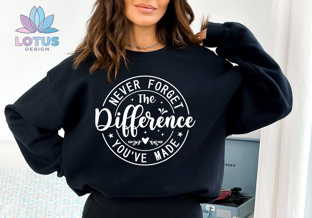 Never Forget the Difference You've Made T-shirt, Motivational Sweat ...