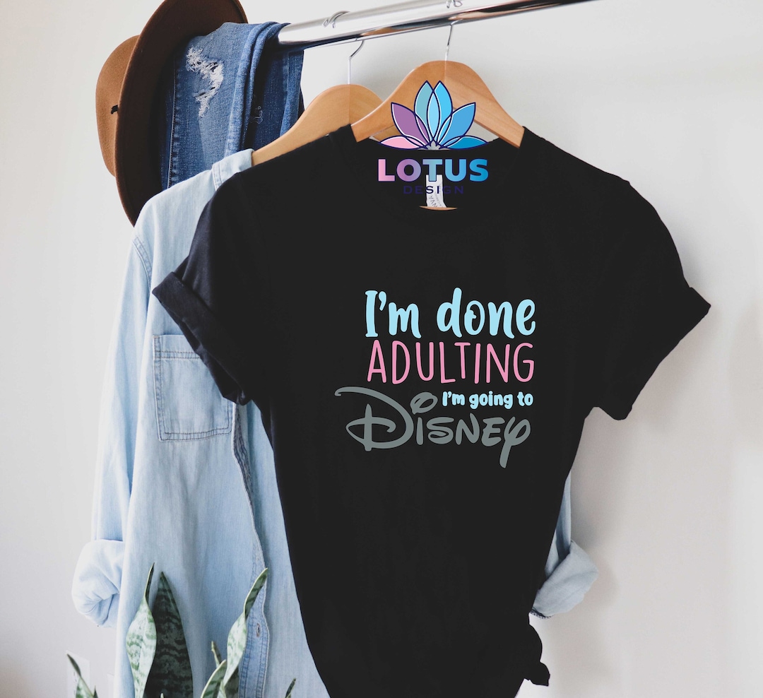 I'm Done Adulting I'm Going to Disney Shirt, Disneyland Trip Shirt ...