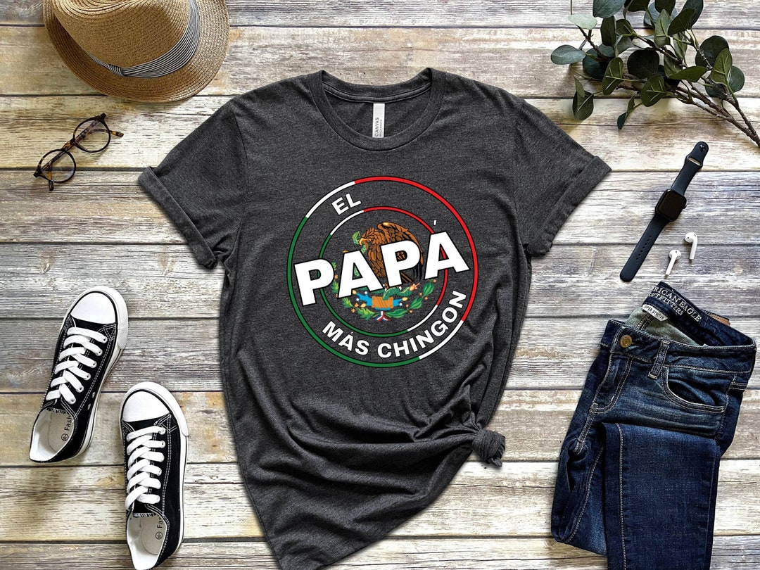 El Papa Shirt, Mas Chingon Tee, Mexican Daddy Tee, Cool Dad Tee ...