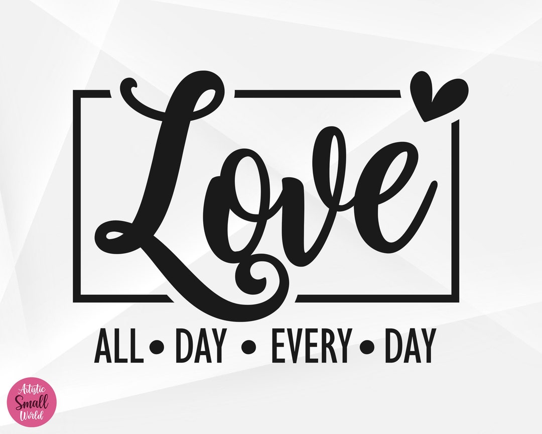 Love All Day Every Day SVG Valentine Svg Valentine's Day - Etsy