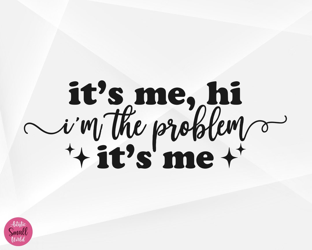 It's Me Hi I'm the Problem It's Me SVG, Anti Hero Svg, It's Me Hi I'm ...