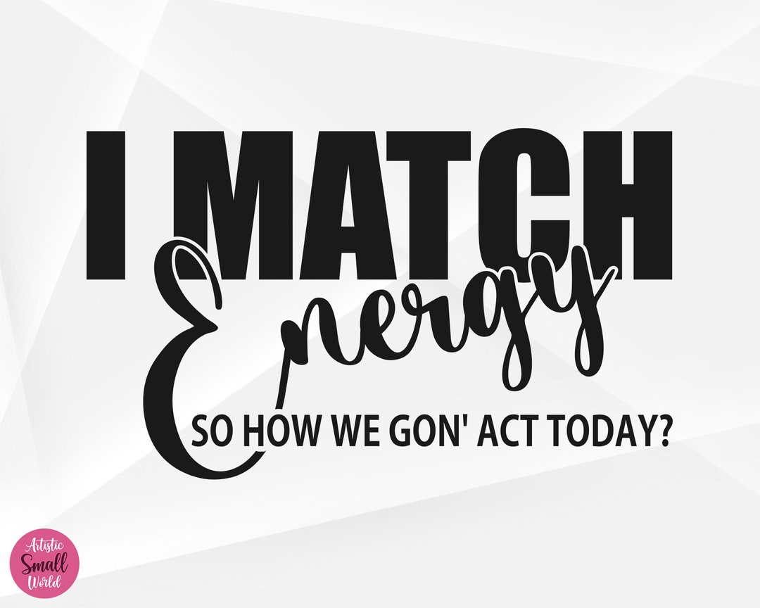 I Match Energy SVG, Sarcasm Svg, Funny Sarcastic Svg, I Match Energy ...