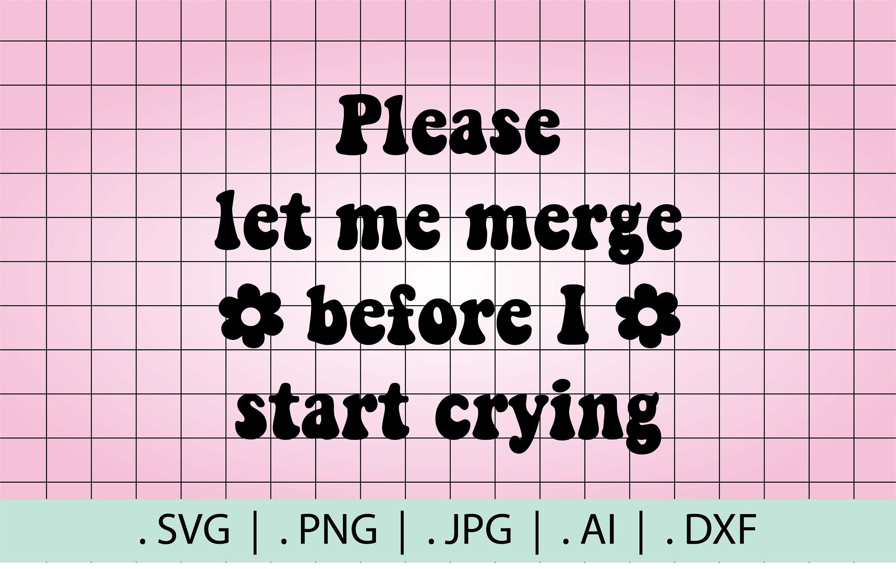Please Let Me Merge Before I Start Crying SVG | Digital Download | Car ...