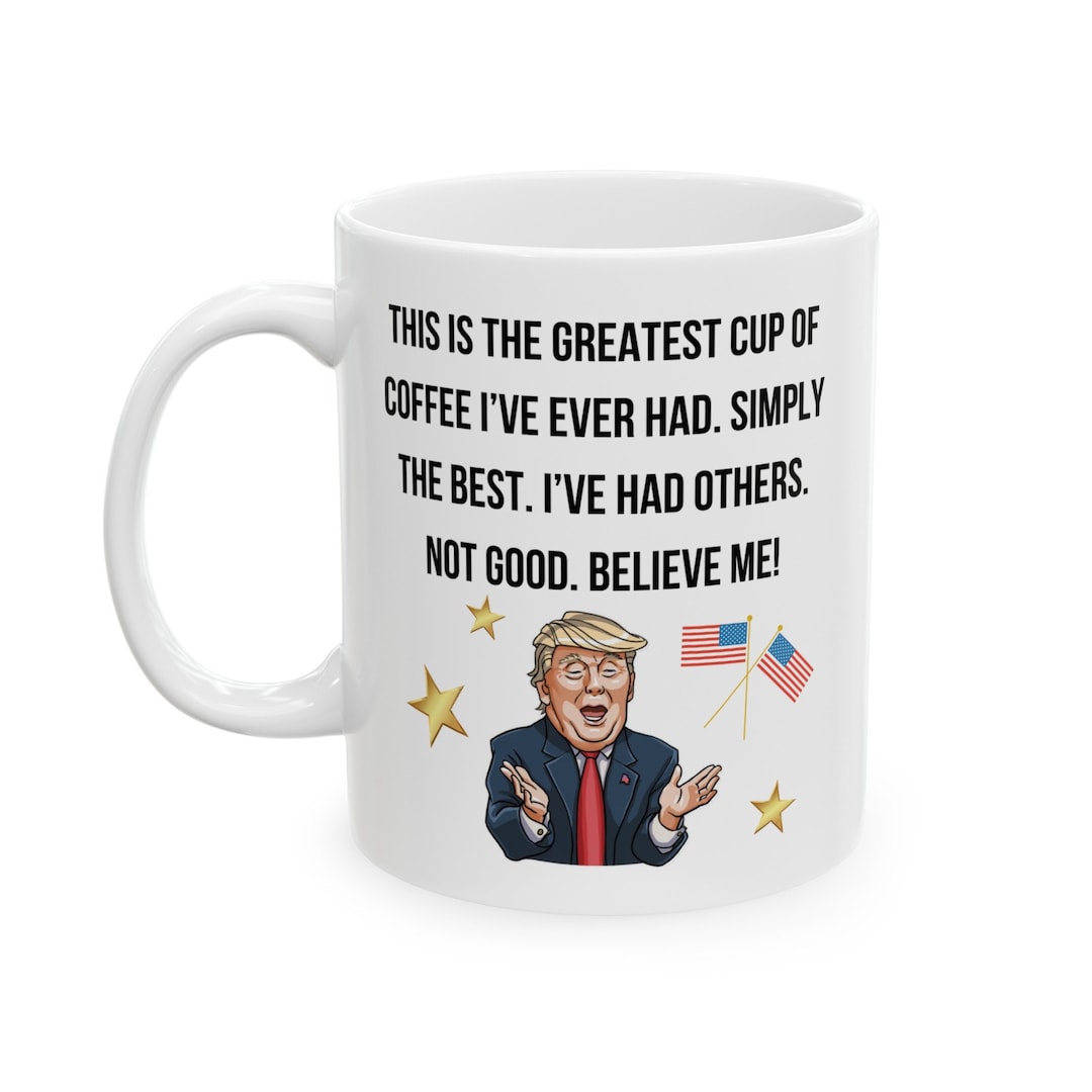 Donald Trump Coffee Mug - Best Cup of Coffee Ever - Funny Political ...