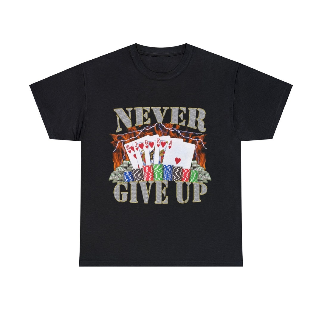 Never Give up Tee - Funny Gambling Meme Unisex Shirt, Quirky Poker ...