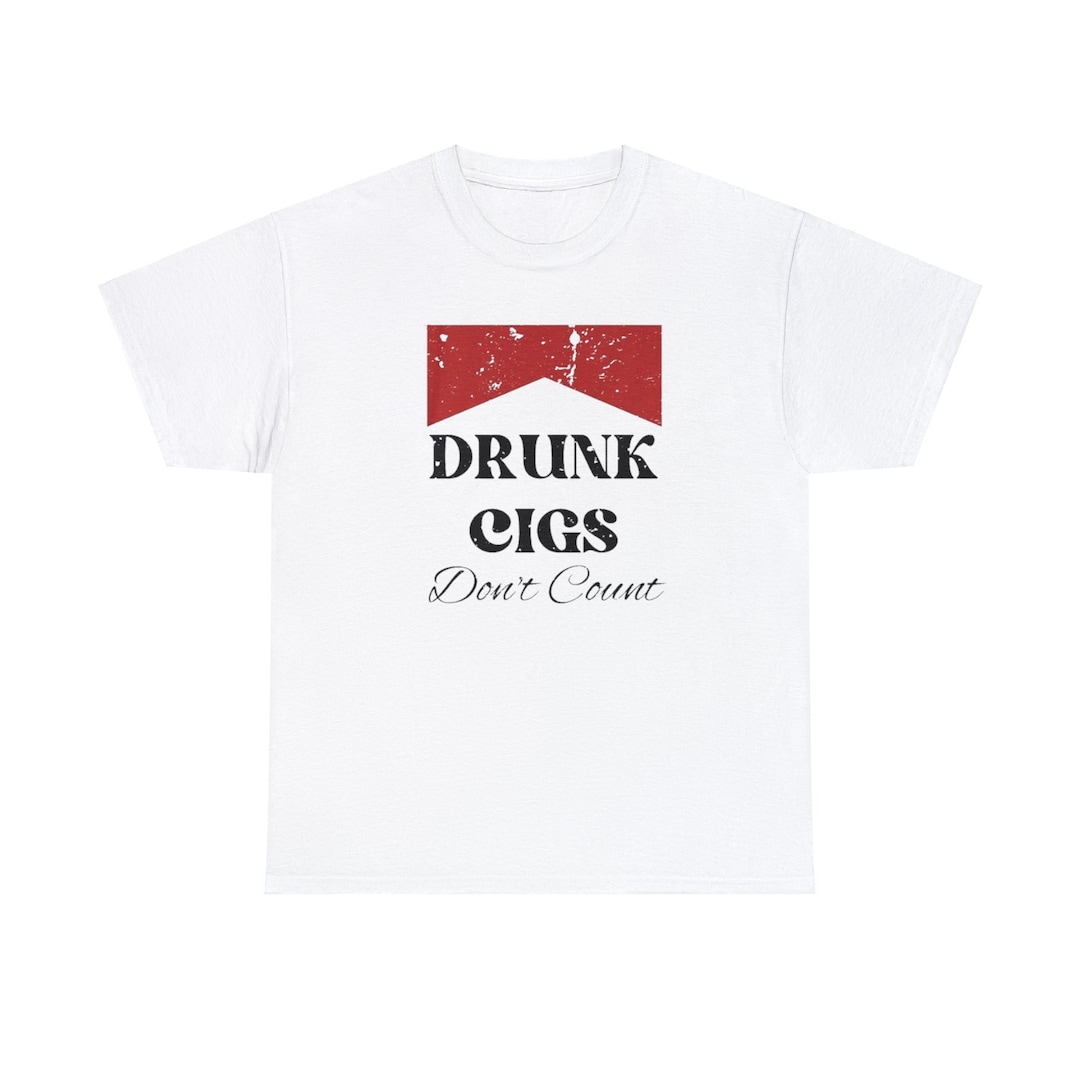 Drunk Cigs Don't Count Tee - Funny Meme Unisex Shirt, Quirky Graphic ...