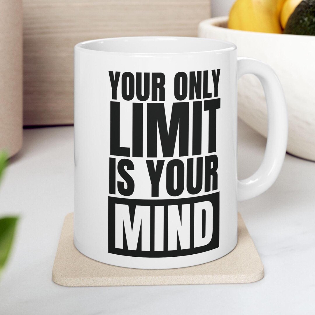 Motivational Mug, Your Only Limit is Your Mind, Inspirational Quote ...