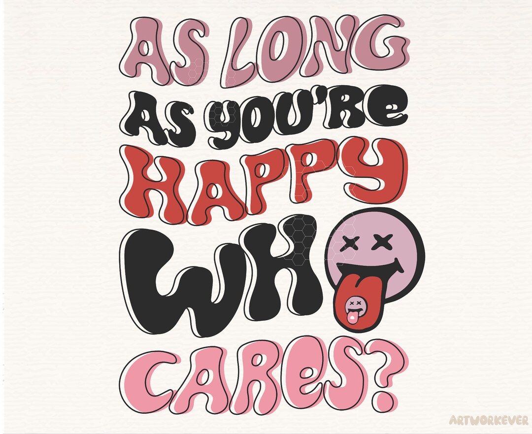 As Long as You're Happy Who Cares Motivational Png, Trendy Png, Funny ...