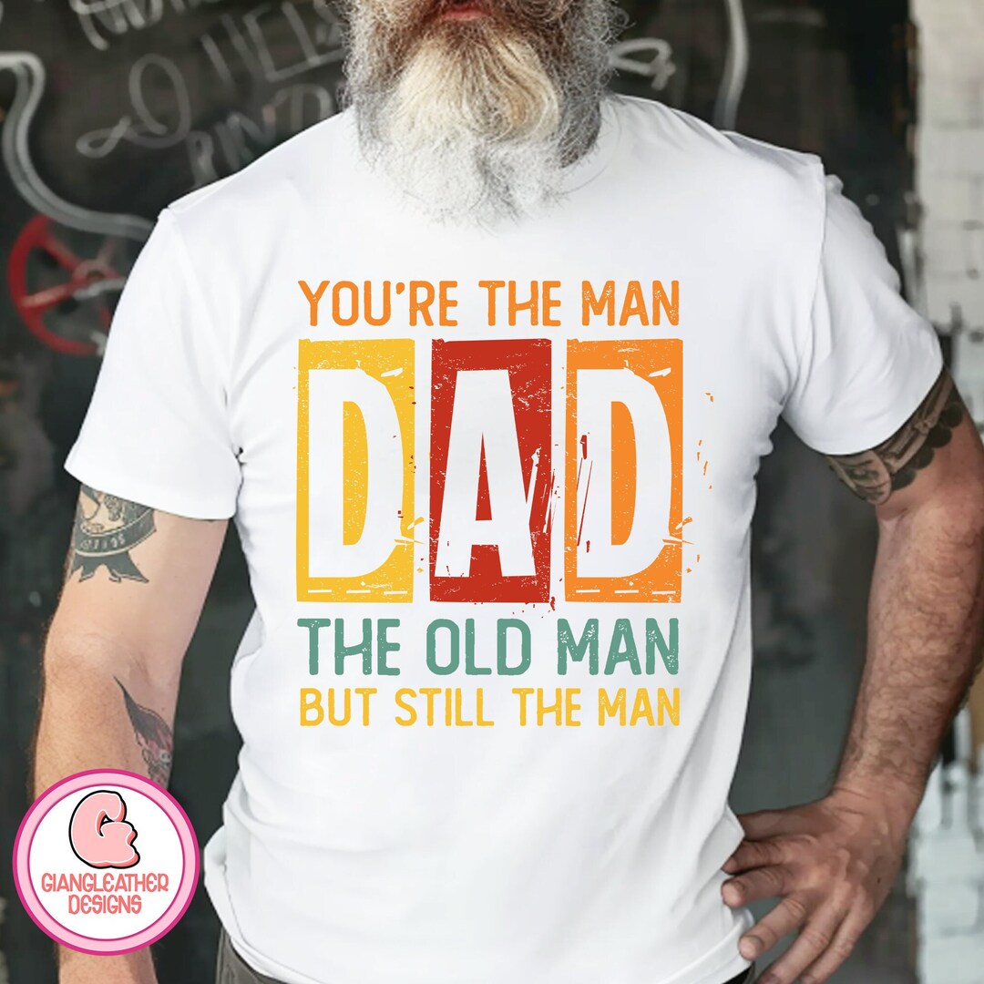 You're the Man DAD Png,the Old Man but Still the Man Png,funny Old Man ...