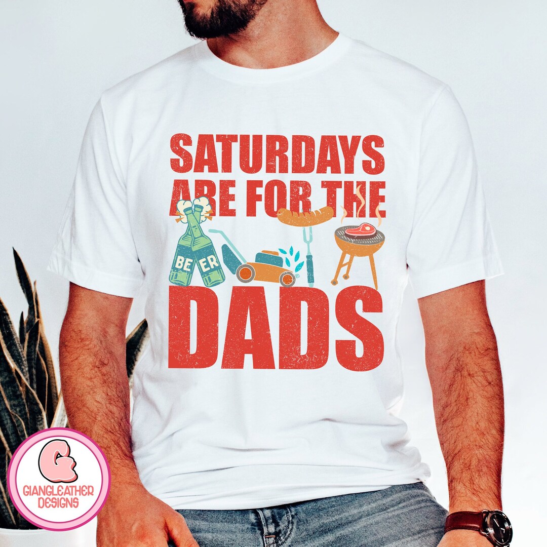 Saturdays Are for the Dads Png,dad Png,father Png,bbq Dad Png,chillin ...