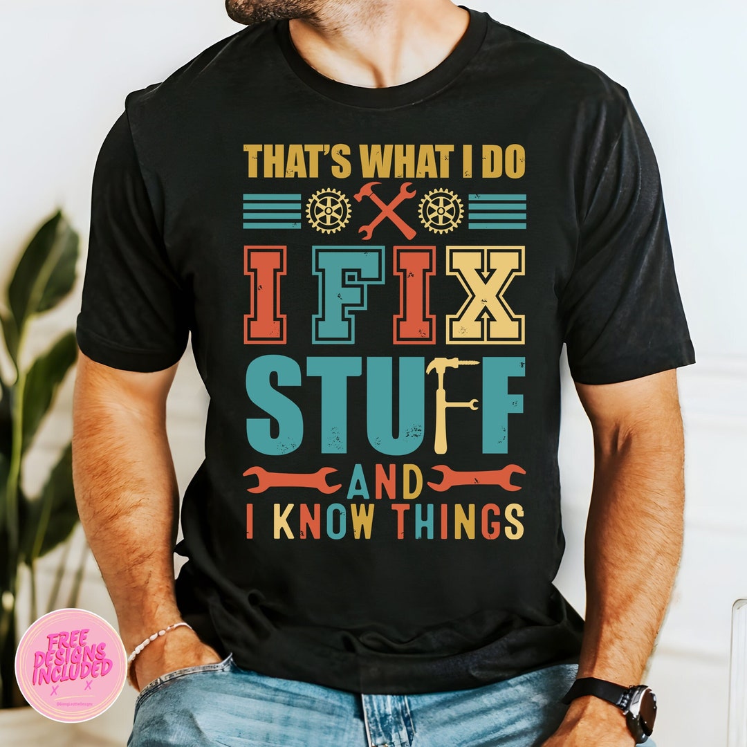 That's What I Do I Fix Stuff and I Know Things Png,mr Fix Png,dad Tool ...