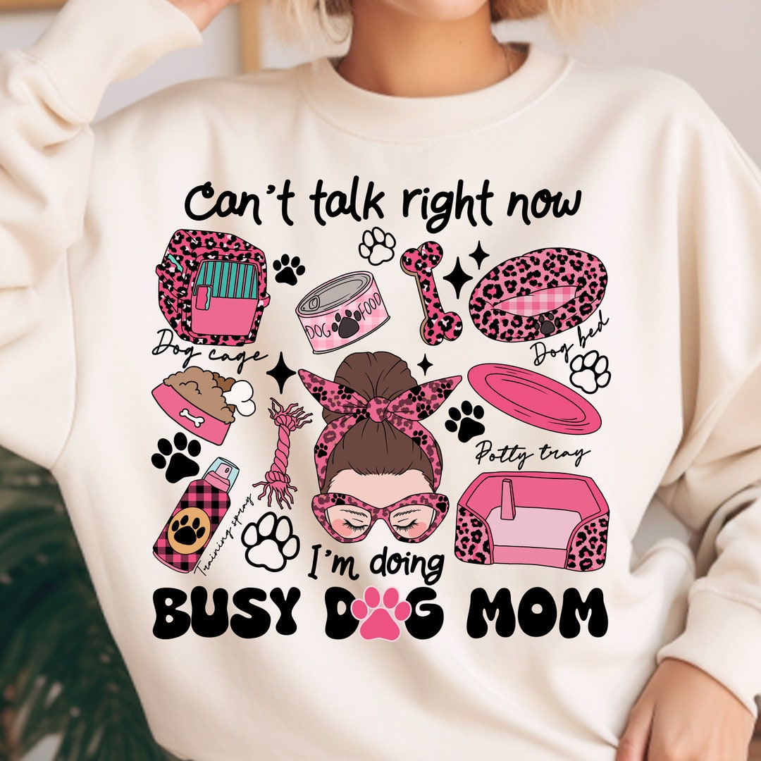 Can't Talk Right Now I'm Busy Doing Dog Mom Png,busy Doing Dog Mom Png ...