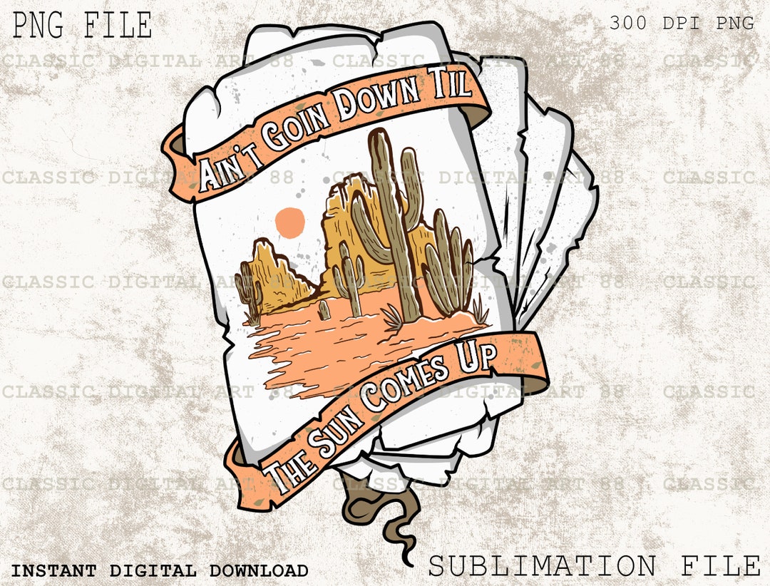 Ain't Goin Down Til the Sun Comes Up, Western Sublimation, Cowgirl Png ...