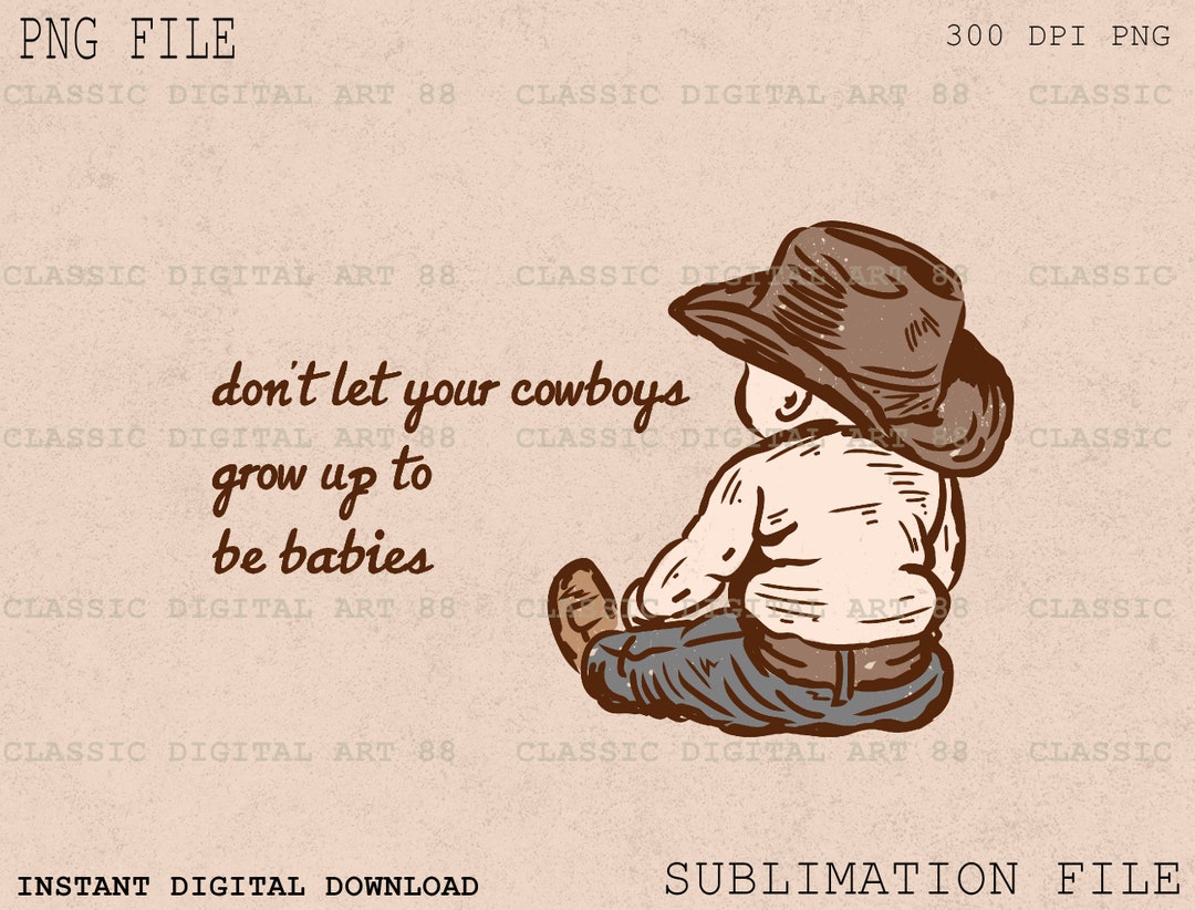 Don't Let Your Cowboys Grow up to Be Babies PNG, Western Cowboy PNG ...