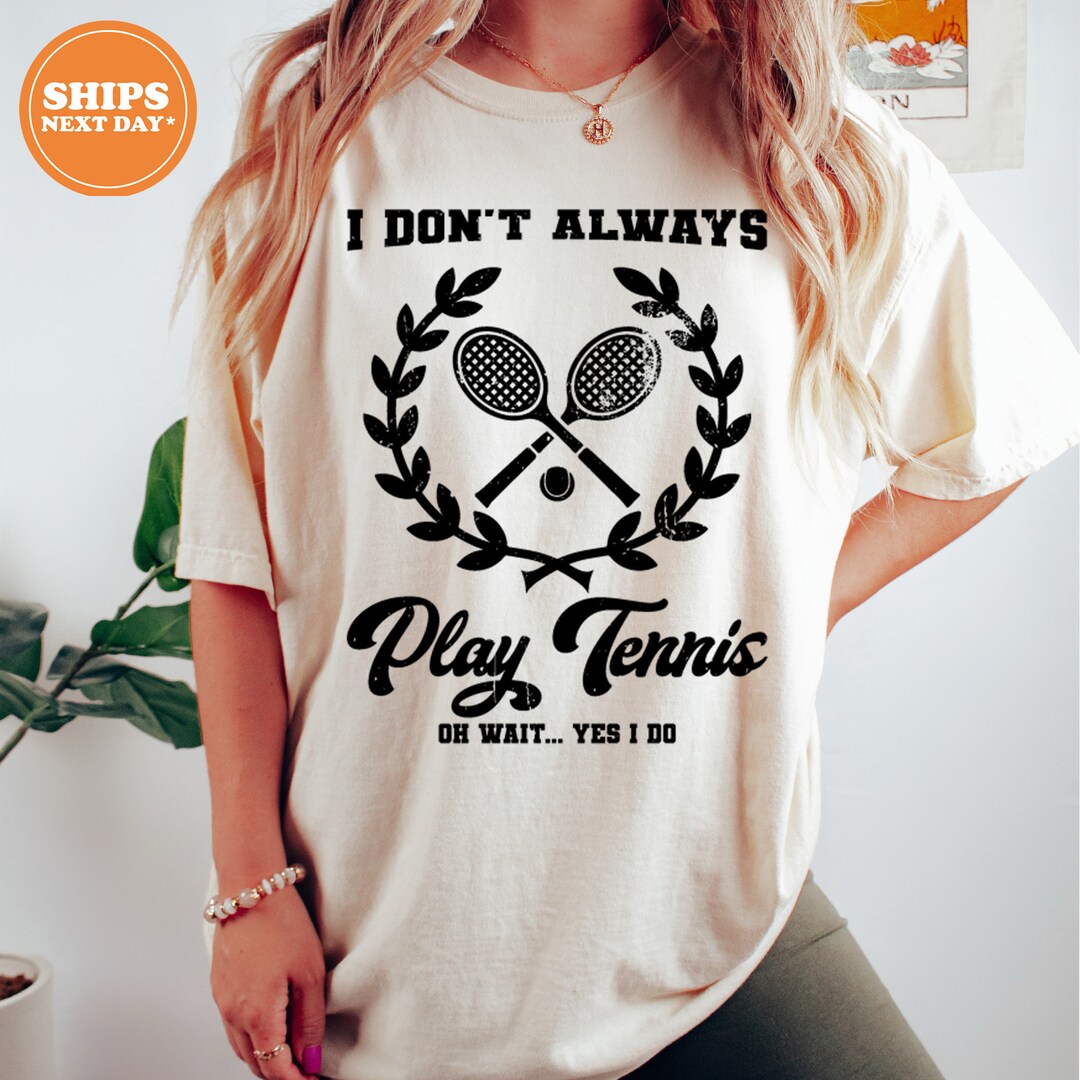 I Don't Always Play Tennis T-shirt Tennis Player Shirt Tennis Fan Shirt ...