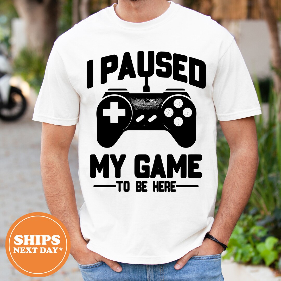 I Paused My Game to Be Here T-shirt | Funny Shirt for Men | Gaming ...