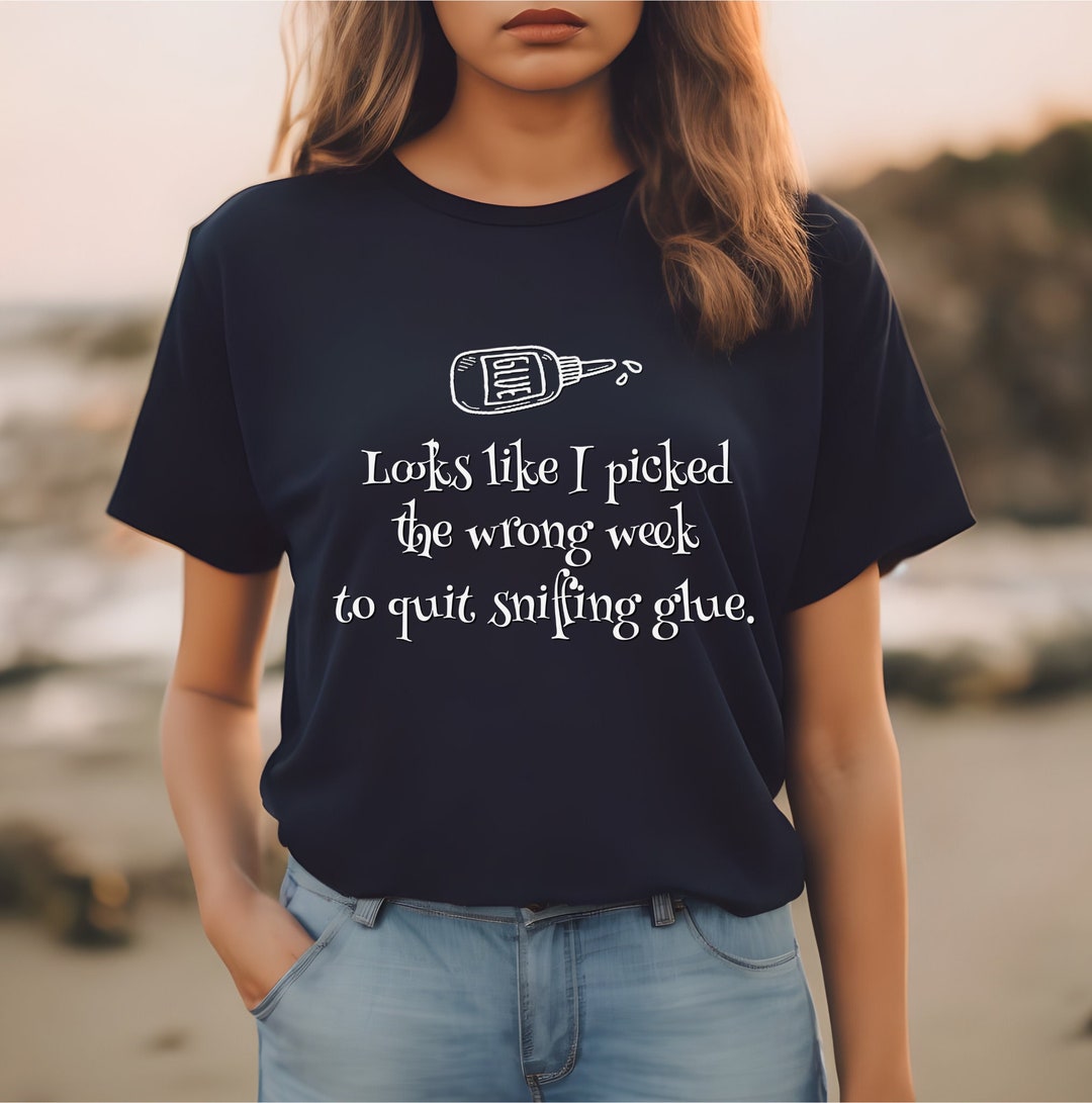 Looks Like I Picked the Wrong Week to Quit Sniffing Glue Shirt, Vintage ... Looks Like I Picked the Wrong Week to Quit Sniffing Glue Shirt, Vintage ...
