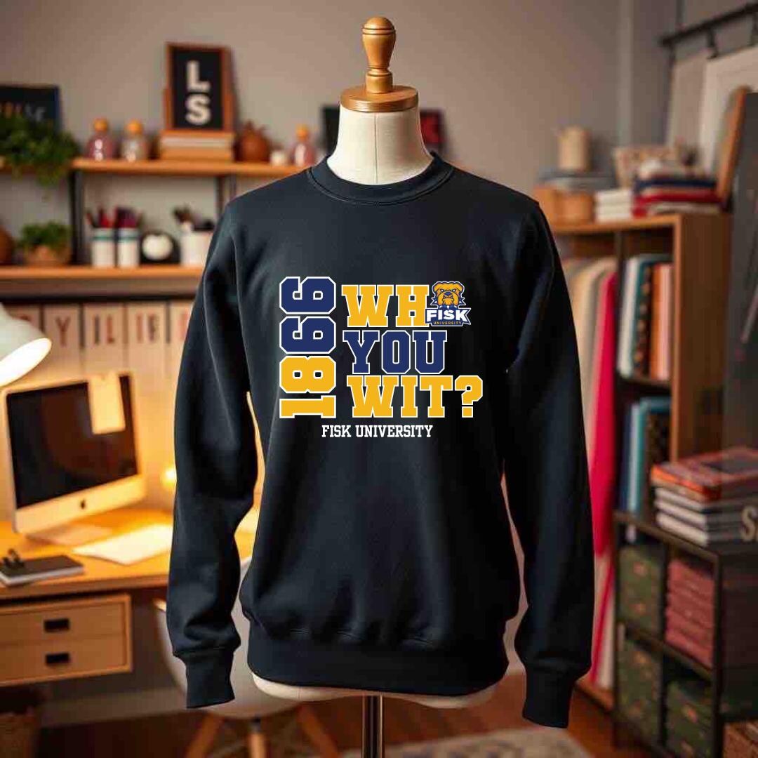 Who You Wit? Sweatshirt, Fisk University, Bulldog Pride Apparel, HBCU ...