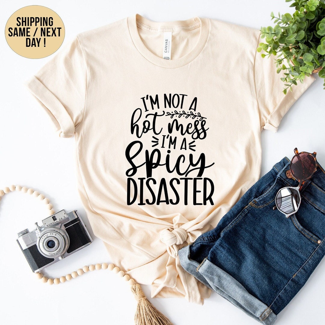 I'm Not A Hot Mess I'm A Spicy Disaster Shirt,sarcastic Tee,hot Mess ...