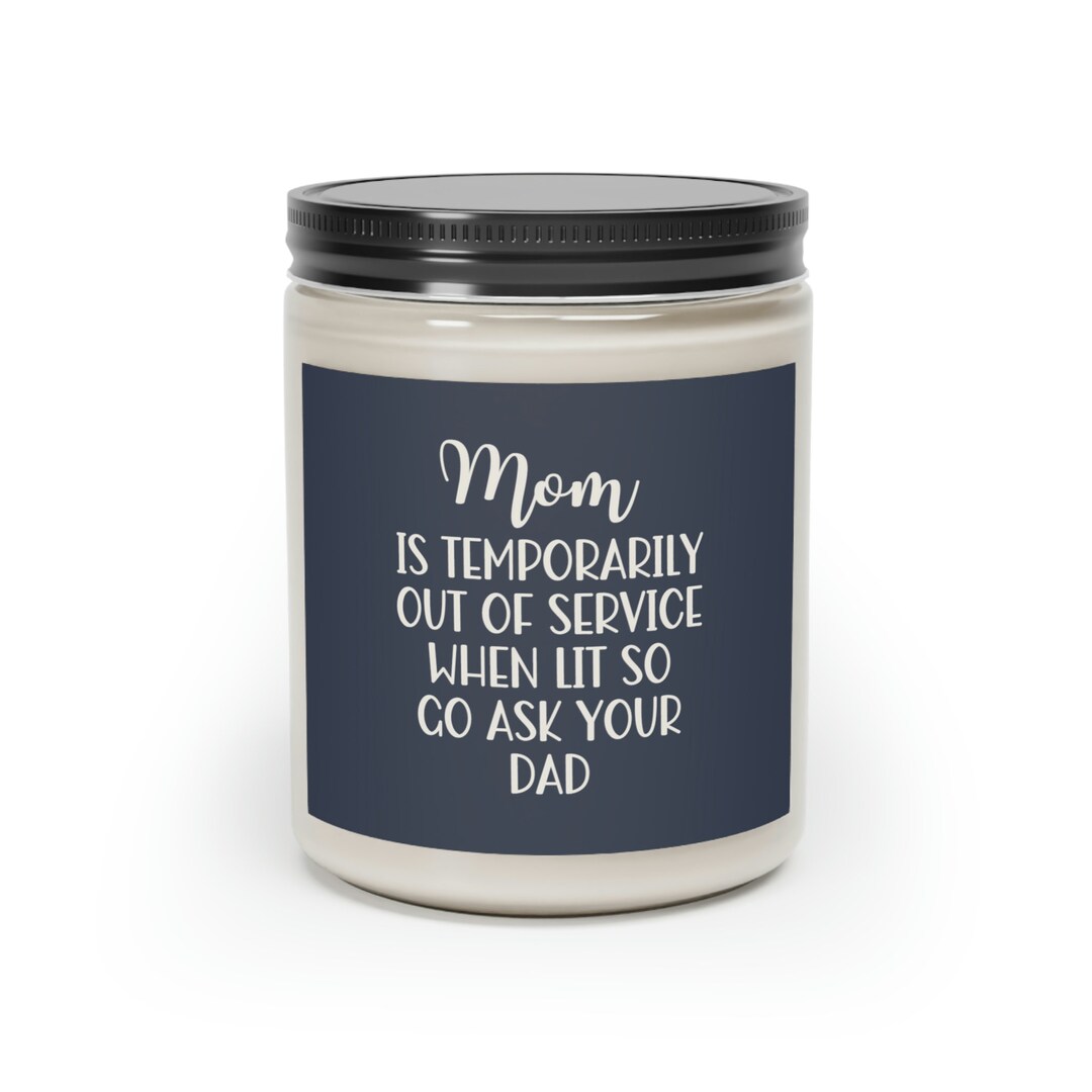 Mom is Temporarily Out of Service When Lit Go Ask Your Dad Candle ...