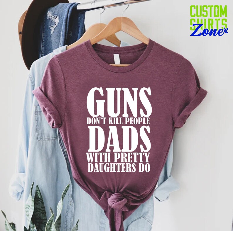 Funny Daddy Tshirt,gift for Dad,guns Don’t Kill People Dads With Pretty ...