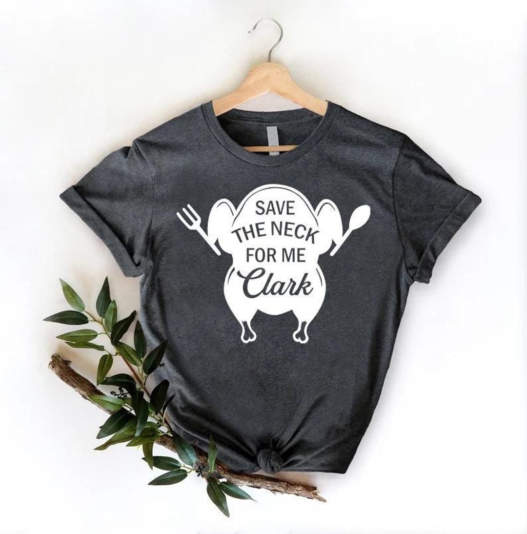 Funny Thanksgiving Shirt,save the Neck for Me Clark,thanksgiving Trip ...