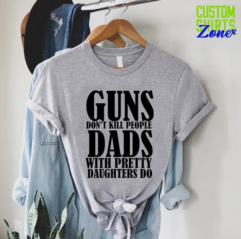 Funny Daddy Tshirt,gift for Dad,guns Don’t Kill People Dads With Pretty ...