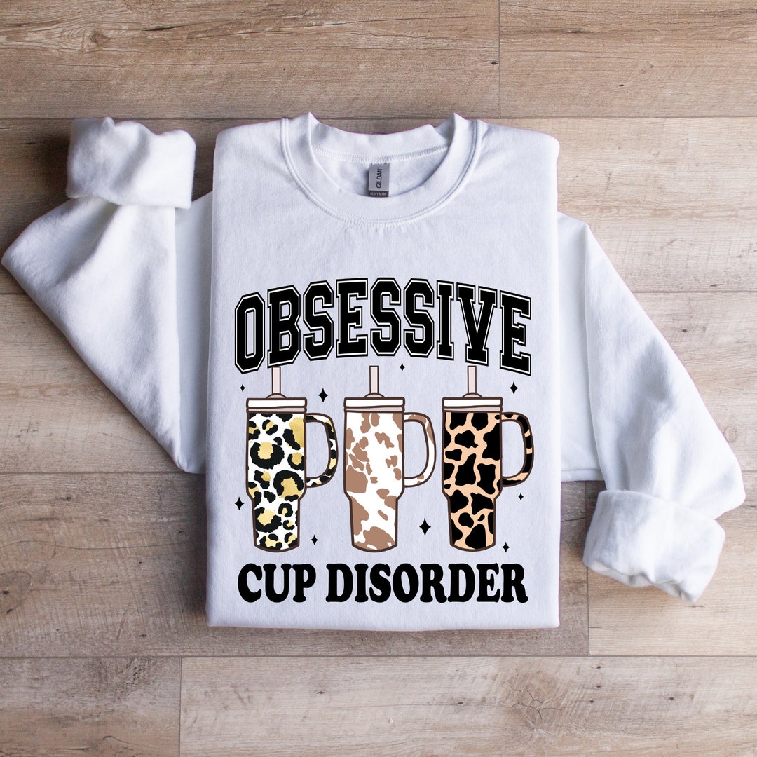 Obsessive Cup Disorder Sweatshirt, Funny OCD Hoodie, Tumbler Sweater ...