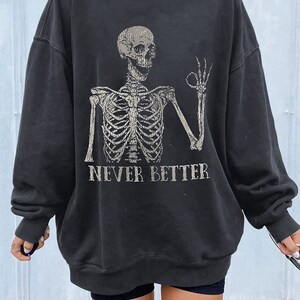 Never Better Skeleton Sweatshirts Emo Skeleton Sweaters Funny Halloween Sweatshirts Funny Emo ...